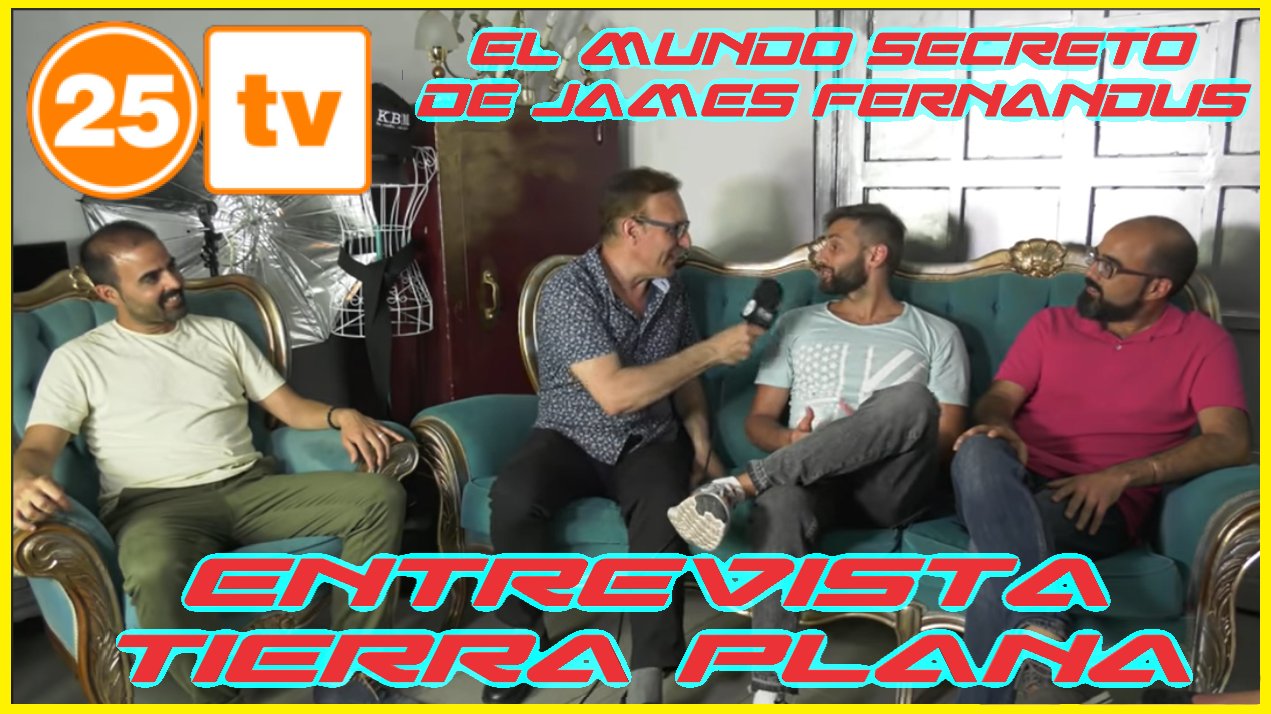 ENTREVISTA TIERRA PLANA EN EL MUNDO SECRETO DE JAMES FERNANDUS. 25TV ...